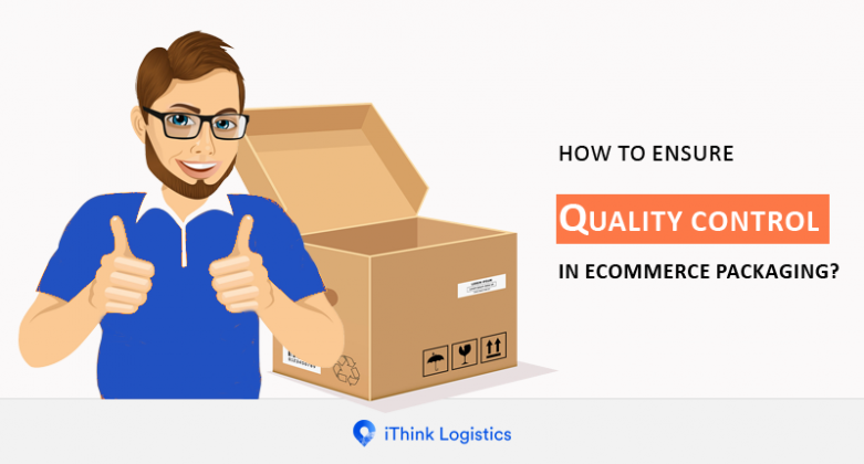 Ensuring Quality control in eCommerce Packaging | iThink Logistics | Blogs